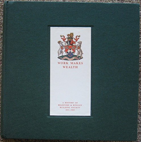 Work makes wealth: A history of Bradford & Bingley Building Society ...