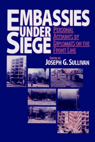 Embassies Under Siege: Personal Accounts by Diplomats on the Front Line ...