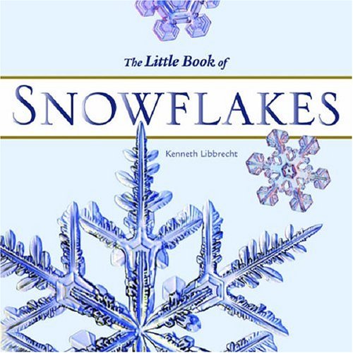 The Little Book of Snowflakes: Amazon.co.uk: Libbrecht, Kenneth ...