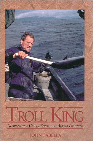 Troll King: Glimpses of A Unique Southeast Alaska Lifestyle: Sabella ...
