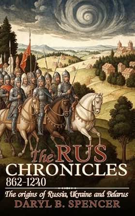 THE RUS CHRONICLES: 862–1240: The Origins of Russia, Ukraine, and ...