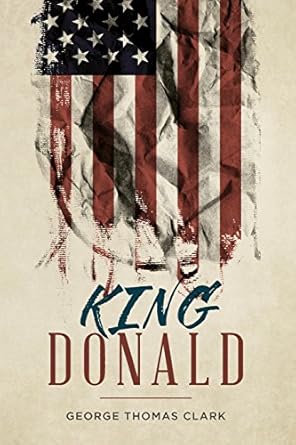 King Donald: Clark, George Thomas: 9780996749237: Amazon.com: Books