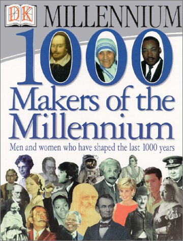 1,000 Makers of the Millennium: The Men and Women Who Have Shaped the ...