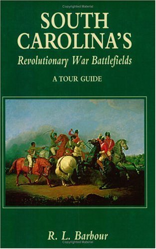South Carolina’s Revolutionary War Battlefields: A Tour Guide: Barbour ...