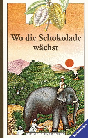 Wo die Schokolade wächst (Die Welt entdecken) : de Sairigné, Catherine ...