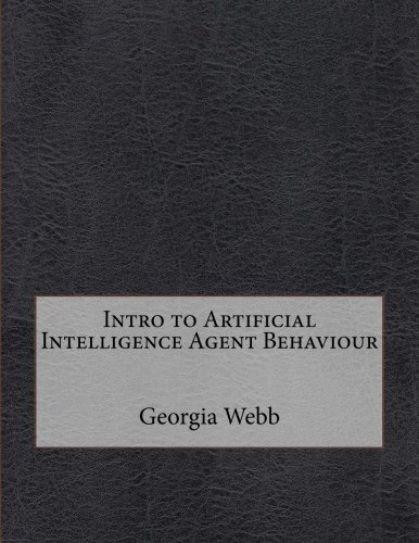 Intro to Artificial Intelligence Agent Behaviour: Webb, Georgia J, London School of Management ...