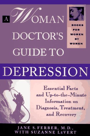 A Woman Doctors Guide to Depression: Essential Facts and Up To The ...