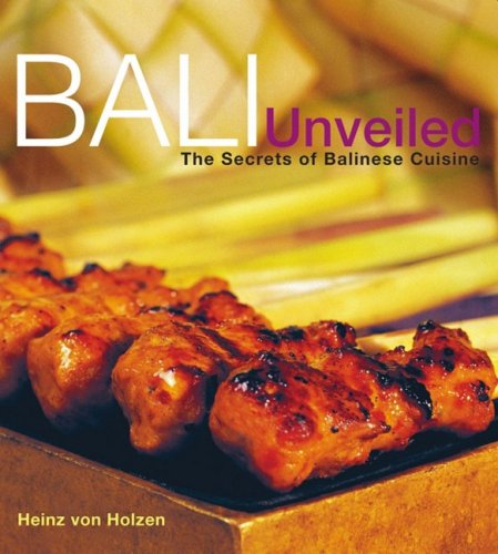 Bali Unveiled: The Secrets of Balinese Cuisine: Von Holzen, Heinz ...