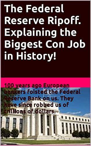 Amazon.com: The Federal Reserve Ripoff. Explaining the Biggest Con Job ...