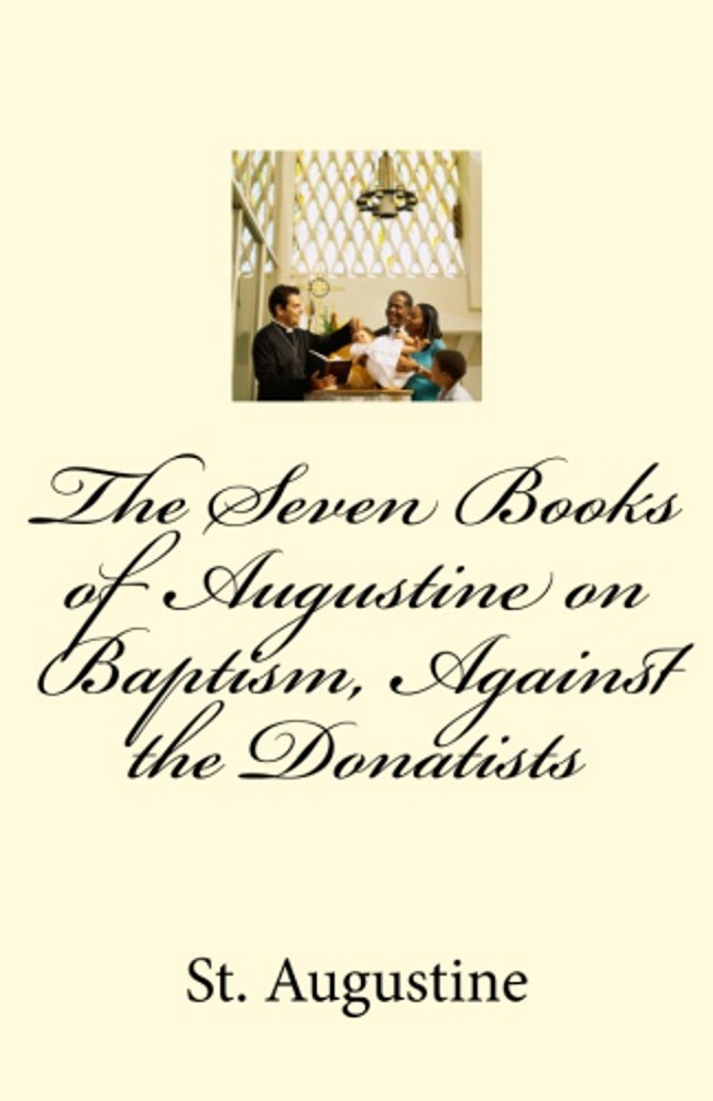 The Seven Books of Augustine on Baptism, Against the Donatists - Kindle ...