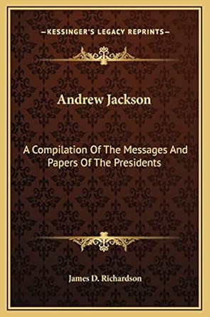 Amazon.com: Andrew Jackson: A Compilation Of The Messages And Papers Of ...