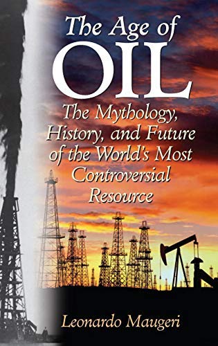 Age of Oil, The: The Mythology, History, and Future of the World's Most ...