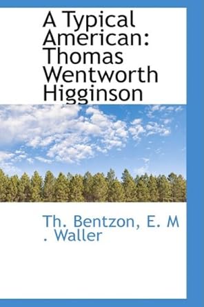 A Typical American: Thomas Wentworth Higginson: Bentzon, Th ...
