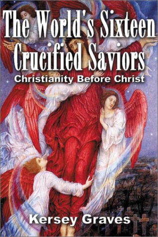 The World's Sixteen Crucified Saviours Christianity Before Christ ...
