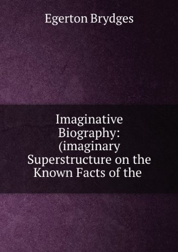 Imaginative Biography: (imaginary Superstructure on the Known Facts of ...