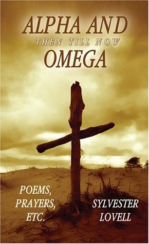 Alpha And Omega Then Till Now: Poems, Prayers, Etc.: Lovell, Sylvester ...