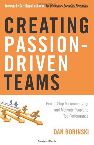 Creating Passion-Driven Teams: How to Stop Micromanaging and Motivate ...