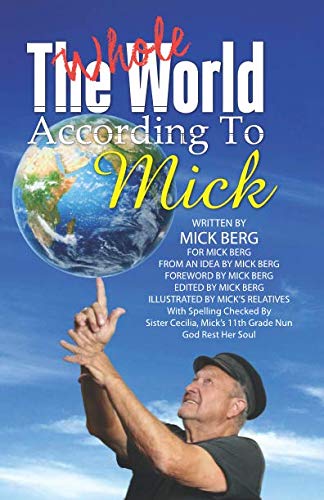 The Whole World According to Mick: Berg, Mick, Berg, Eric, Berg, Leslie ...