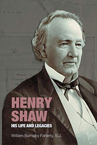 Henry Shaw: His Life and Legacies: William Barnaby Faherty ...