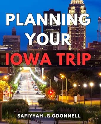 Planning Your Iowa Trip: Discover The Best Hidden Gems And Must-See ...