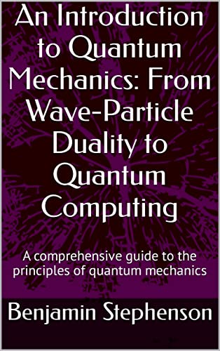 An Introduction to Quantum Mechanics: From Wave-Particle Duality to ...