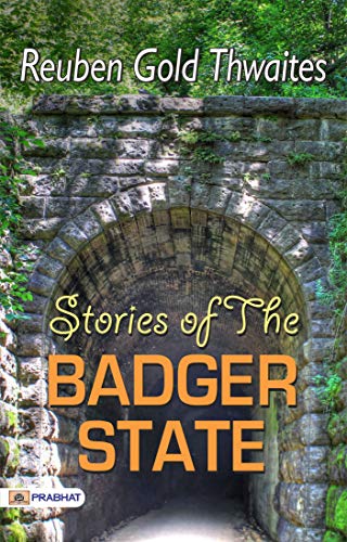 Stories of the Badger State eBook : Reuben Gold Thwaites: Amazon.co.uk ...