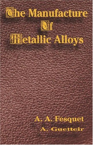 Buy The Manufacture of Metallic Alloys: Chemical and Physical ...
