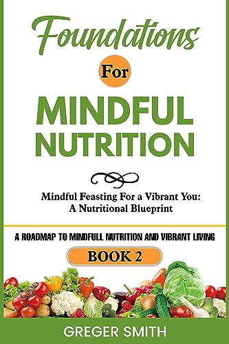 FOUNDATIONS FOR MINDFUL NUTRITION: Mindful Feasting for a Vibrant You ...