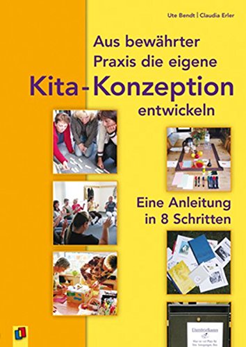 Aus bewährter Praxis die eigene Kita-Konzeption entwickeln: Eine Anleitung in 8 Schritten : Ute ...