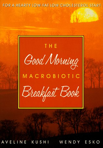 The Good Morning Macrobiotic Breakfast Book: Kushi, Aveline ...