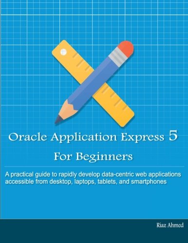 Oracle Application Express 5 For Beginners... by Ahmed, Riaz