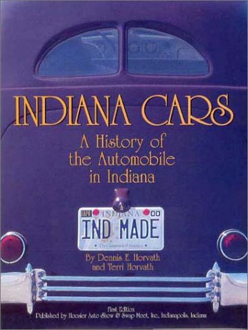 Indiana Cars: A History of the Automobile in Indiana: Horvath, Dennis E ...
