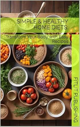 Simple & Healthy Home Diets: Transform Your Body with Easy Recipes ...