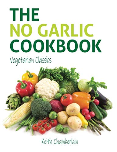 The No Garlic Cookbook: Vegetarian classics : Chamberlain, Keith ...