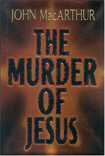 The Murder of Jesus: A Study of How Jesus Died: Amazon.co.uk: MacArthur ...