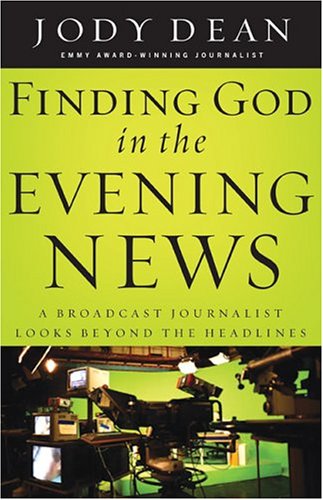 Finding God In The Evening News: A Broadcast Journalist Looks Beyond ...