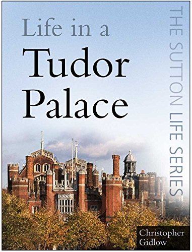 Life in a Tudor Palace (Sutton Life) eBook : Gidlow, Christopher ...