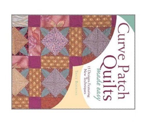 Curve Patch Quilts Made Easy: 15 Designs Featuring New Techniques ...