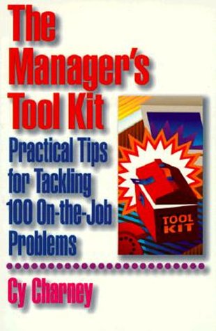 The Manager's Tool Kit: Practical Tips for Tackling 100 On-the-Job ...