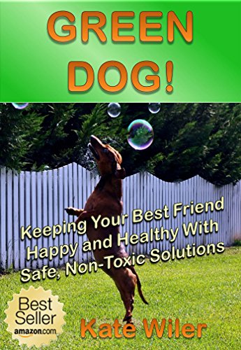 GREEN DOG!: Keeping Your Best Friend Happy and Healthy With Safe Non ...