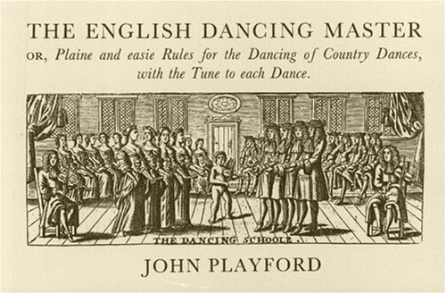 The English Dancing Master: Or, Plaine and Easie Rules for the Dancing ...