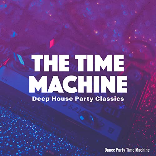 Amazon.com: The Time Machine: Deep House Party Classics : Dance Party ...