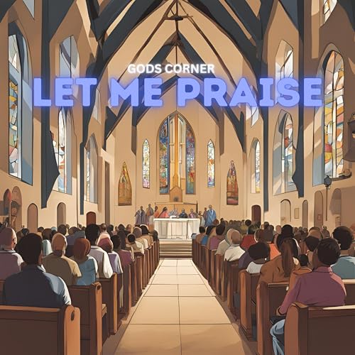 Let Me Praise by Gods Corner on Amazon Prime Music