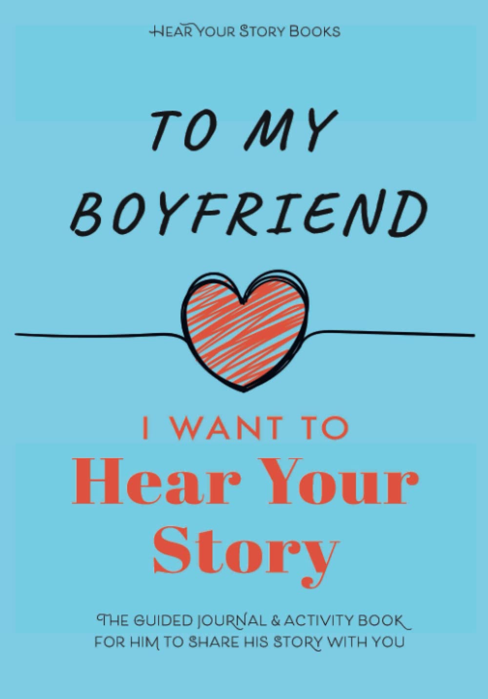 To My Boyfriend, I Want to Hear Your Story: The Guided Journal and ...
