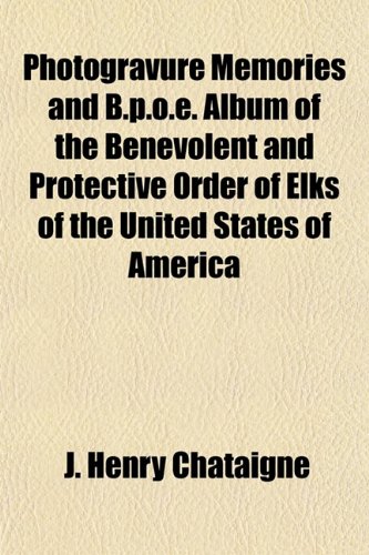 Photogravure Memories and B.P.O.E. Album of the Benevolent and ...
