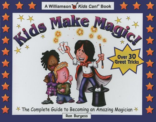 Kids Make Magic!: The Complete Guide to Becoming an Amazing Magician ...