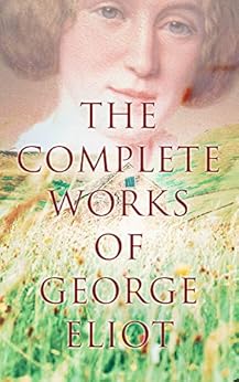The Complete Works of George Eliot: Novels, Short Stories, Poems ...