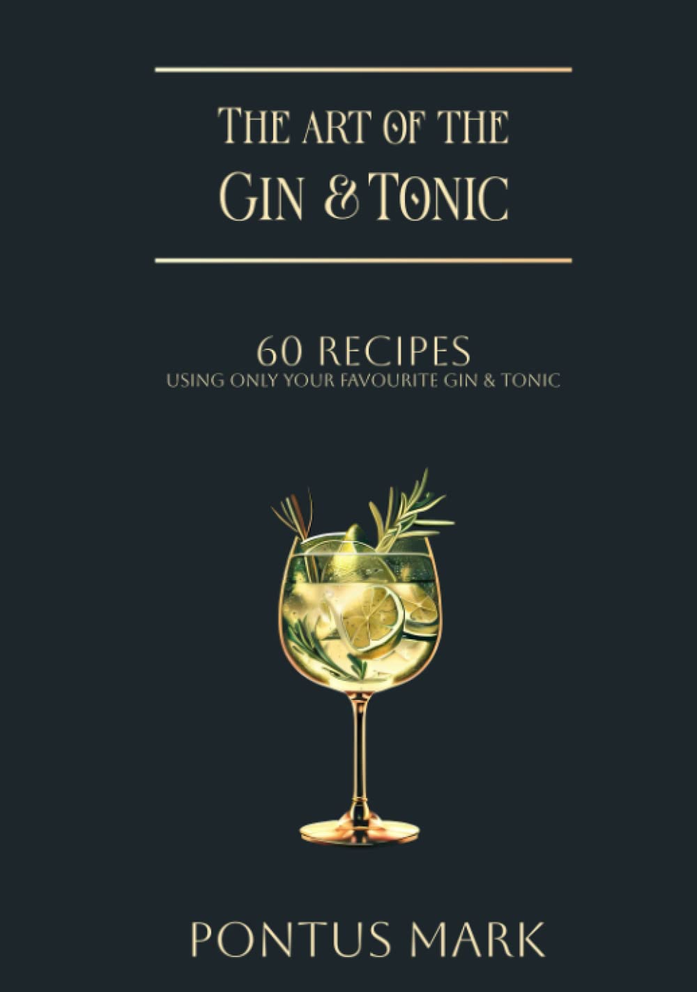 The Art of the Gin & Tonic: 60 Gin & tonic recipes: Mark, Pontus ...
