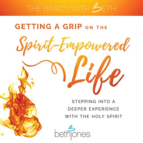 Amazon.com: Getting a Grip on the Spirit-Empowered Life: Stepping into ...