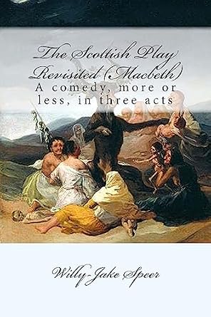 The Scottish Play Revisited (Macbeth): A comedy, more or less, in three ...